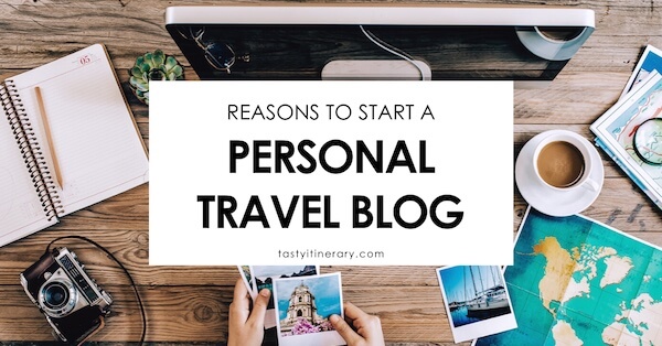 7 Reasons to Start a Personal Travel Blog • Tasty Itinerary