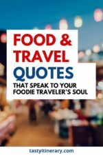 50 Food and Travel Quotes That Speak to a Foodie Traveler's Soul ...
